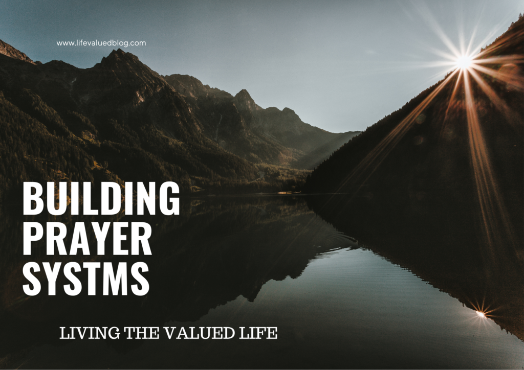 BUILDING PRAYER SYSTEMS – LIFE VALUED BLOG