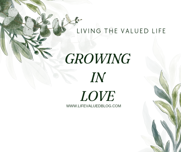 GROWING IN LOVE - LIFE VALUED BLOG