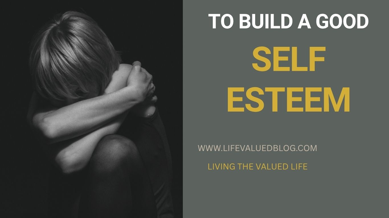 TO BUILD A GOOD SELF ESTEEM. - LIFE VALUED BLOG